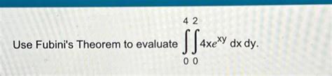 Solved Use Fubinis Theorem To Evaluate ∫04∫024xexydxdy