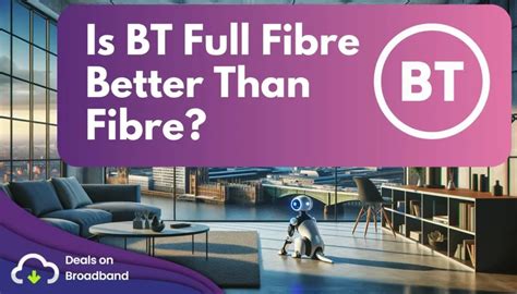 Is BT Full Fibre Better Than Fibre Deals On Broadband