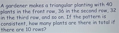 Solved A Gardener Makes A Triangular Planting With 40 Plants In The Front Row 36 In The Second
