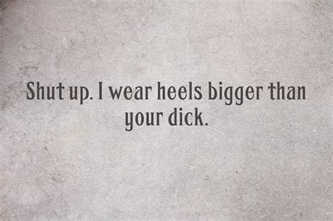 Shut Up I Wear Heels Bigger Than Your Dick Quozio