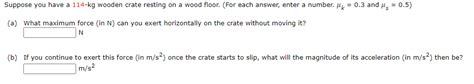 Solved Suppose You Have A 114 Kg Wooden Crate Resting On A Chegg