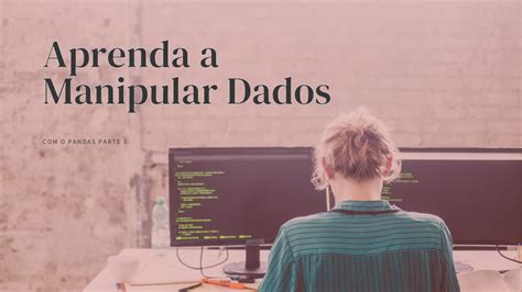 aprenda a manipular dados com pandas parte 1