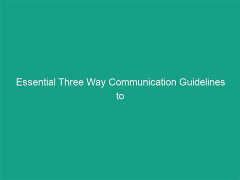 Essential Three Way Communication Guidelines To Enhance Workplace