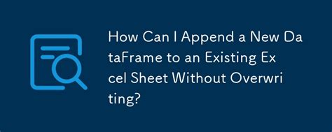 如何將新的 Dataframe 附加到現有 Excel 工作表而不覆寫？ Python教學 Php中文網