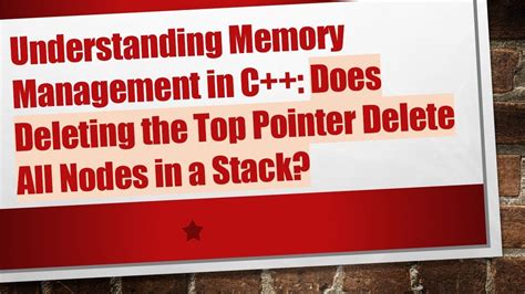 Understanding Memory Management In C Does Deleting The Top Pointer