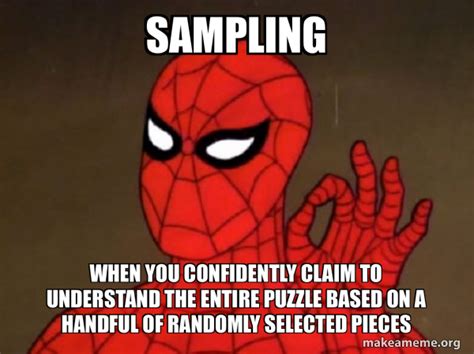 Sampling When You Confidently Claim To Understand The Entire Puzzle Based On A Handful Of