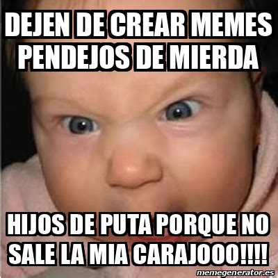 Meme Bebe Furioso DEJEN DE CREAR MEMES PENDEJOS DE MIERDA HIJOS DE