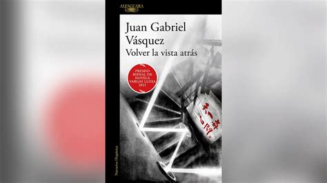 Anticipo De “volver La Vista Atrás” De Juan Gabriel Vásquez Infobae