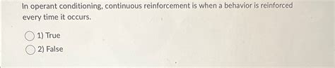 Solved In Operant Conditioning Continuous Reinforcement Is Chegg