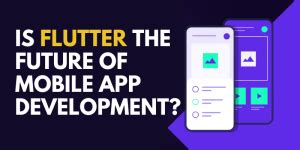 Is Flutter The Future Of Mobile App Development