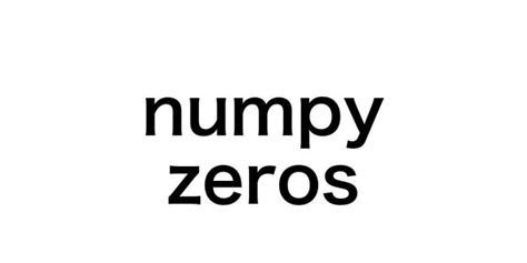 【初心者向け】numpy Zerosの使い方を実践的なサンプルコード付きで徹底解説！ ちょこっとプロ！