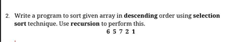 Solved 2 Write A Program To Sort Given Array In Descending