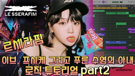 르세라핌 LE SSERAFIM 의 이브 프시케 그리고 푸른 수염의 아내를 카피해보자 Part 미디 로직 미디레슨 YouTube