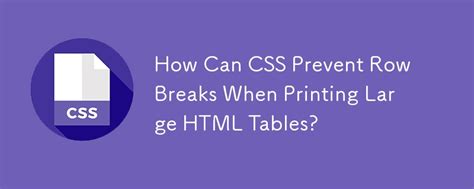 How Can Css Prevent Row Breaks When Printing Large Html Tables Css