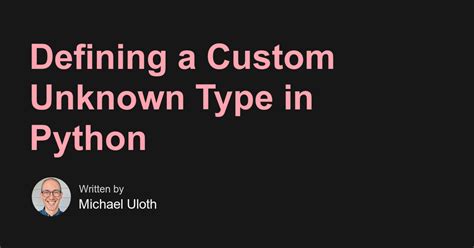 defining a custom unknown type in python michael uloth