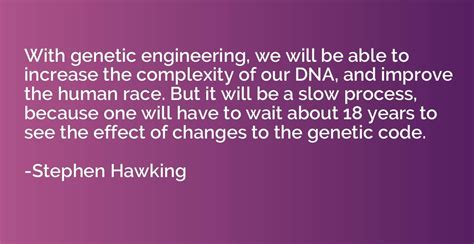 With Genetic Engineering We Will Be Able To Increase The Complexity Of