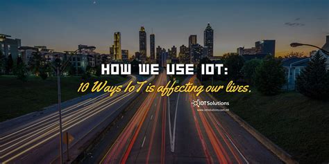 How We Use Iot Ways Iot Is Affecting Our Lives Iot Solutions Malta