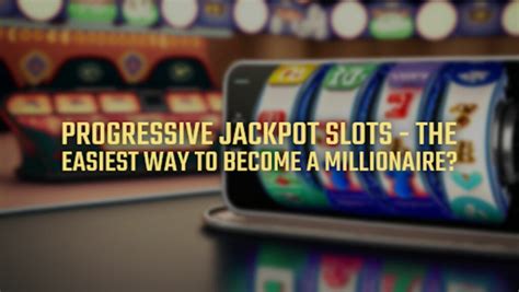 Progressive Jackpot Slots The Easiest Way To Become A Millionaire