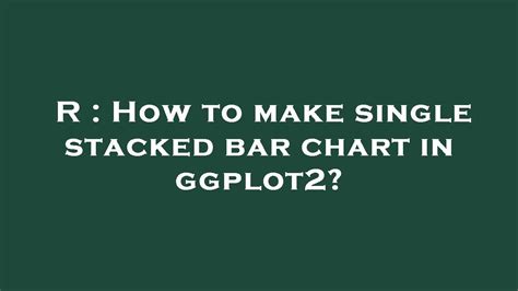 R How To Make Single Stacked Bar Chart In Ggplot2 Youtube