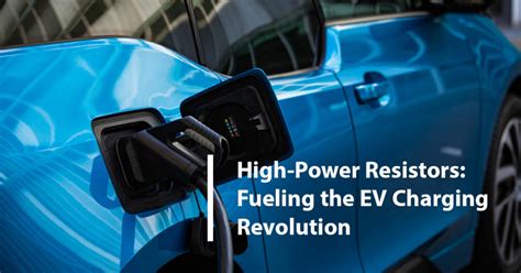 High Power Resistors Fueling The Ev Charging Revolution Electronic