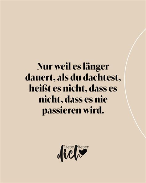 Nur weil es länger dauert als du dachtest heißt es nicht dass es nicht dass es nie passieren