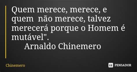 Quem Merece Merece E Quem Não Merece Chinemero Pensador