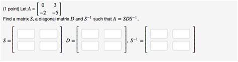 Solved 1 Point Let A Find A Matrix S A Diagonal Matrix D Chegg Com