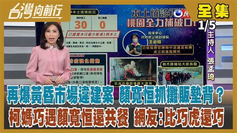 台灣向前行Live直播2022 01 05 向上路黃昏市場空地出租卻蓋違建 顏寬恒再喊政治追殺藍營黨工號召報名癱瘓返鄉列車有人在收