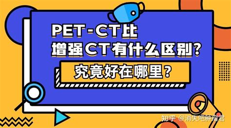 Pet Ct比增强ct有什么区别？究竟好在哪里？ 知乎