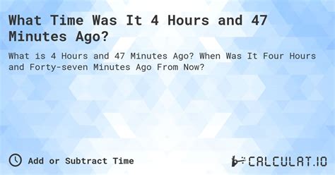 What Time Was It 4 Hours And 47 Minutes Ago Calculatio