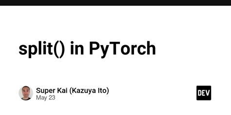 Split In PyTorch DEV Community