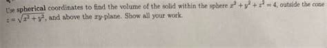Solved Use Spherical Coordinates To Find The Volume Of The Chegg