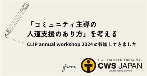 「コミュニティ主導の人道支援のあり方」を考える｜clip Annual Workshop 2024に参加してきました Cws Japan