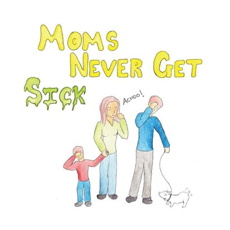 Moms Never Get Sick