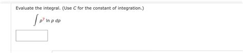 solved evaluate the integral use c for the constant of