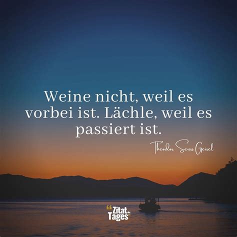 Weine nicht weil es vorbei ist Lächle weil es Theodor Seuss Geisel