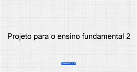Projeto Para O Ensino Fundamental 2 Guia Completo