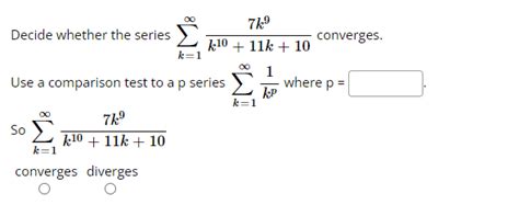 Solved 7k⁹ k10+11k + 10 1 kp Decide whether the series k=1 | Chegg.com