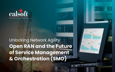 Unlocking Network Agility Open Ran And Calsoft Blog