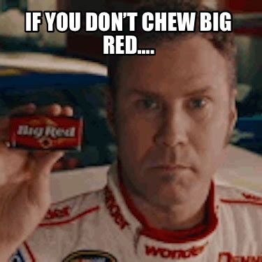 Meme Creator Funny If You Dont Chew Big Red Meme Generator At