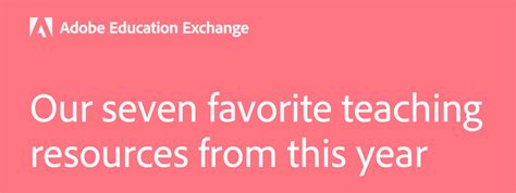 Seven Favourite Teaching Resources From The Global Adobe Edu Team