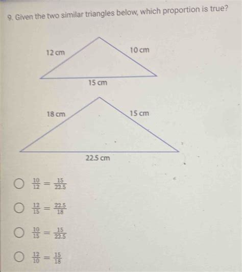 Solved Given The Two Similar Triangles Below Which Proportion Is True 10 12 15 22 5 12 15