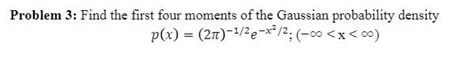 Solved Problem Find The First Four Moments Of The Chegg