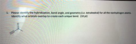 Please Identify The Hybridization Bond Angle And Geometry Ie Tetrahedral For All The Nonhydrogen