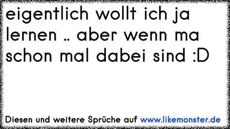 Eigentlich Wollt Ich Ja Lernen Aber Wenn Ma Schon Mal Dabei Sind D