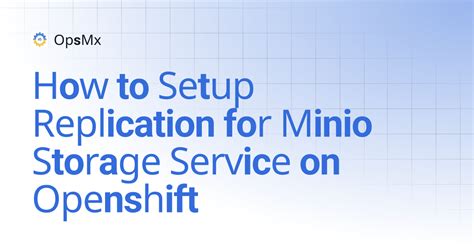 How To Setup Replication For Minio Storage Service On Openshift OpsMx