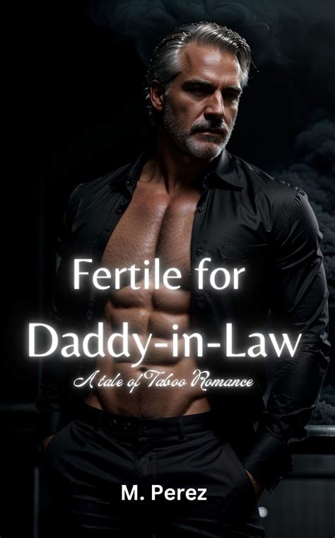 Fertile For Daddy In Law A Filthy Taboo Age Gap Romance By M Perez