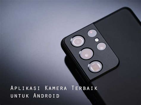 10 Aplikasi Kamera Terbaik Untuk Android Tahun 2023