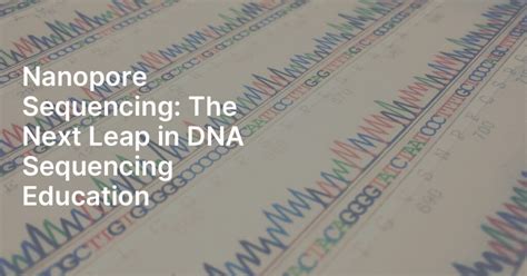 Nanopore Sequencing The Next Leap In Dna Sequencing Education Base4