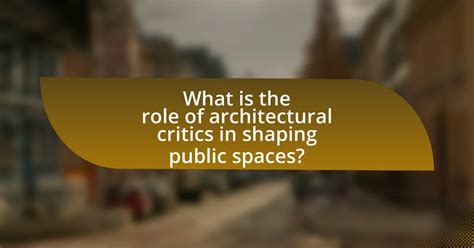 The Role Of Architectural Critics In Shaping Public Spaces